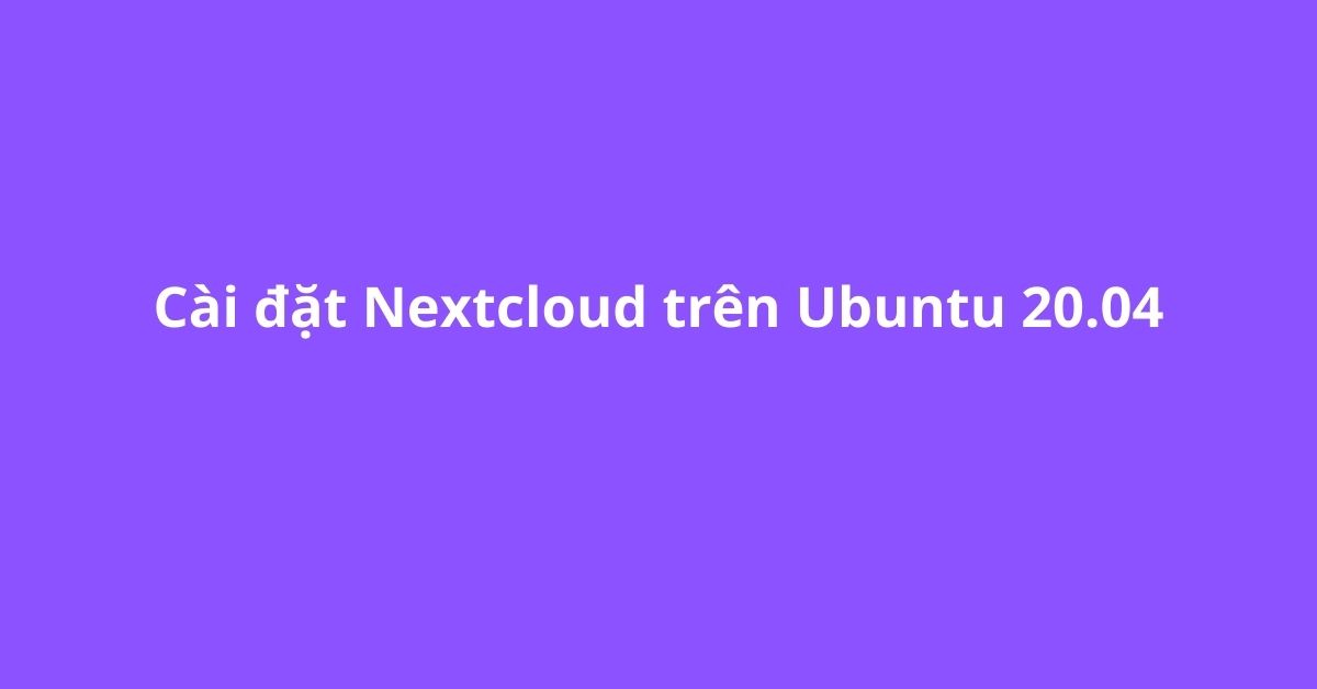 Cài đặt Nextcloud trên Ubuntu 20.04 với Apache (LAMP stack) - vHost