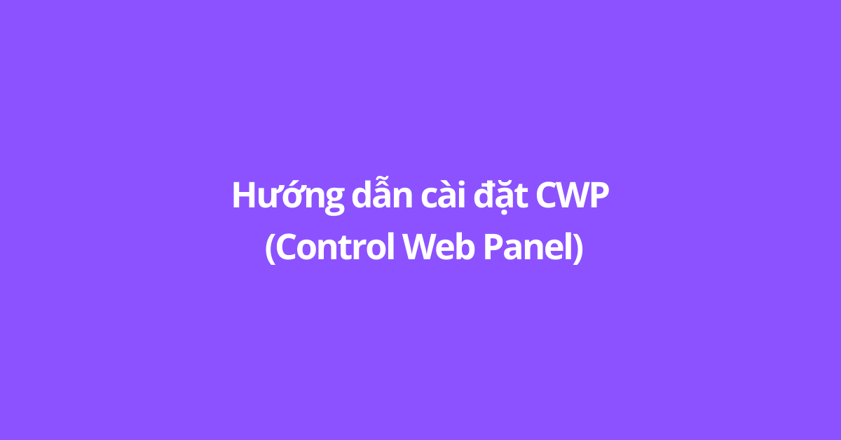 Hướng dẫn cài đặt CWP (Control Web Panel) - vHost