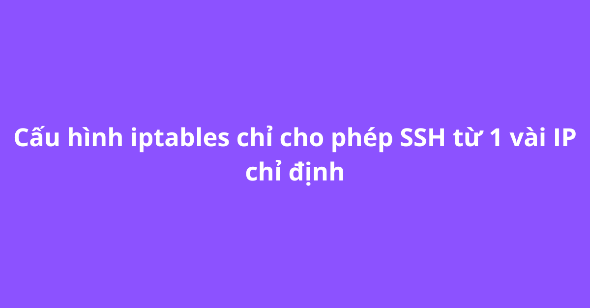 Cấu hình iptables chỉ cho phép SSH từ 1 vài IP chỉ định - vHost