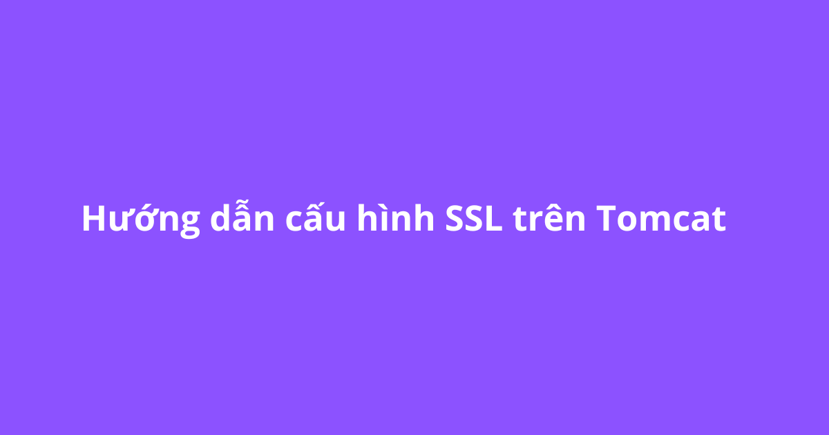 Hướng dẫn cấu hình SSL trên Tomcat - vHost