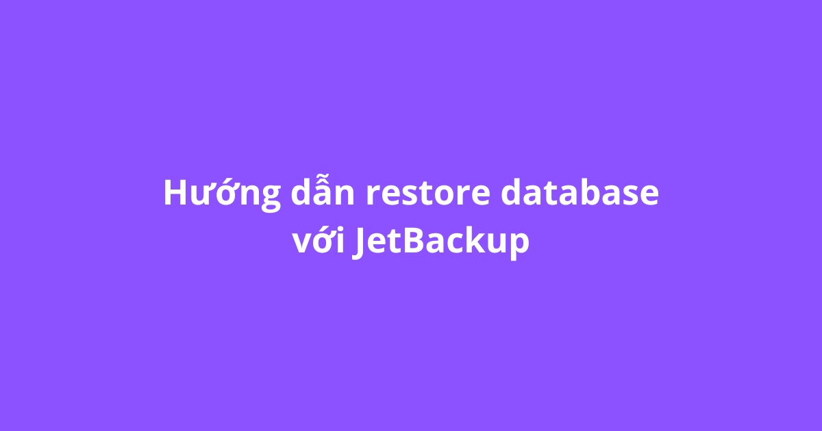 Hướng Dẫn Restore Database Với Jetbackup Vhost