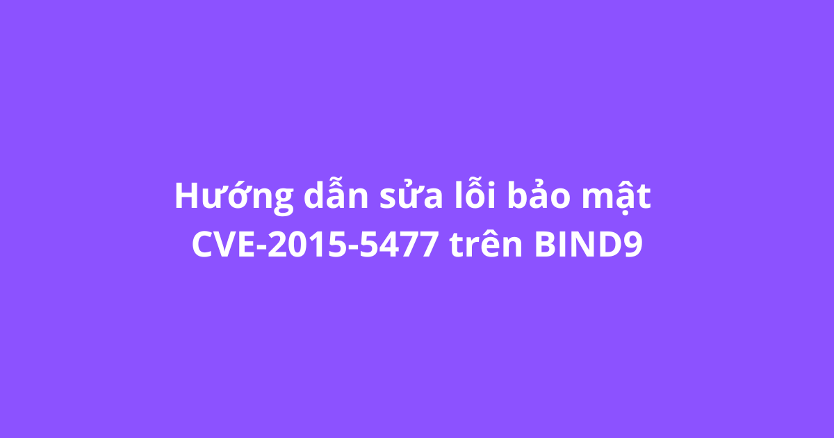Hướng dẫn sửa lỗi bảo mật CVE-2015-5477 trên BIND9 - vHost