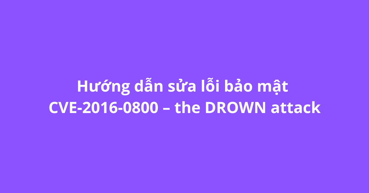 Hướng dẫn sửa lỗi bảo mật CVE-2016-0800 - the DROWN attack - vHost