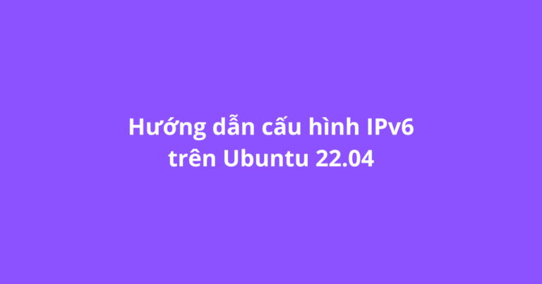 Hướng dẫn cấu hình IPv6 trên Ubuntu 22.04 - vHost