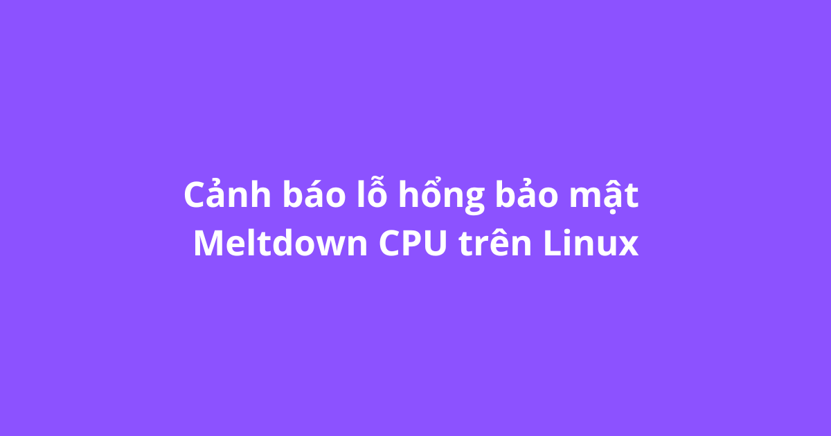 Cảnh báo lỗ hổng bảo mật Meltdown CPU trên Linux - vHost