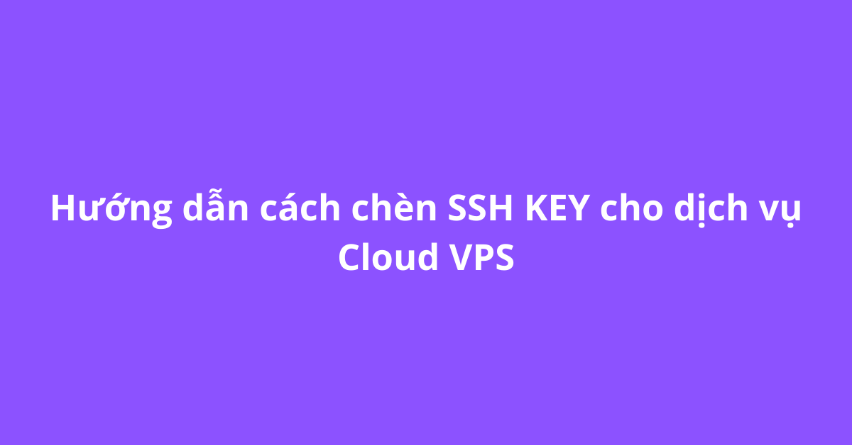 Hướng dẫn cách chèn SSH KEY cho dịch vụ Cloud VPS - vHost