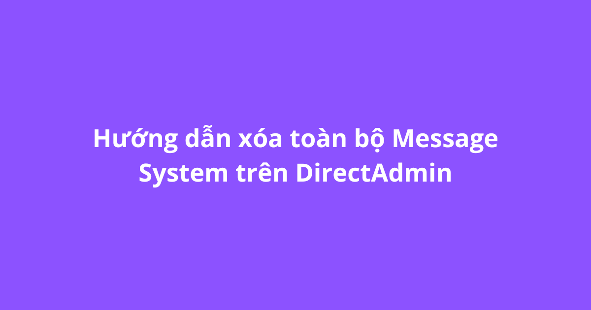 Hướng dẫn xóa toàn bộ Message System trên DirectAdmin