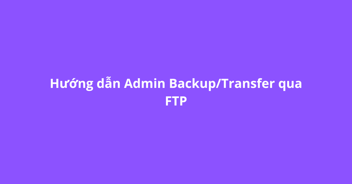 Hướng dẫn Admin Backup/Transfer qua FTP - vHost