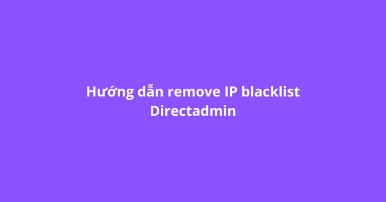 Hướng dẫn remove IP blacklist Directadmin - vHost