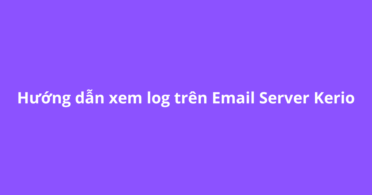 Hướng dẫn xem log trên Email Server Kerio