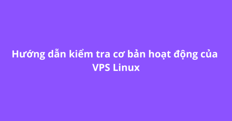 Hướng dẫn kiểm tra cơ bản hoạt động của VPS Linux - vHost