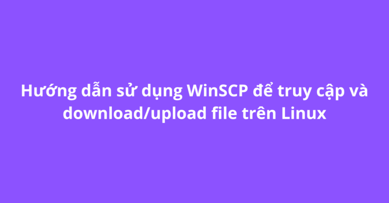 Hướng dẫn sử dụng WinSCP để truy cập và download/upload file trên Linux - vHost