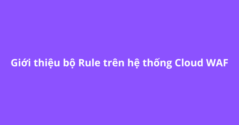 Giới thiệu bộ Rule trên hệ thống Cloud WAF - vHost