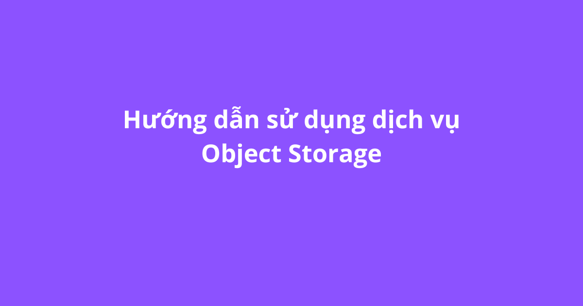 Hướng dẫn sử dụng dịch vụ Object Storage
